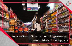 07 Steps to Start a Supermarket / Hypermarket: Business Model ...